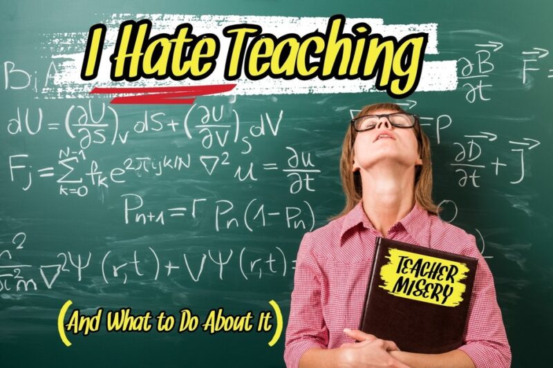 I HATE TEACHING! | You Are Not Alone: Here's What to Do